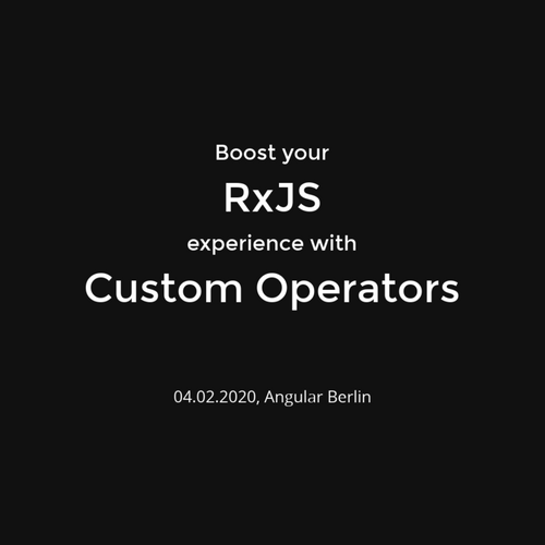 Angular Berlin 2020 - Boost your RxJS experience with custom operators