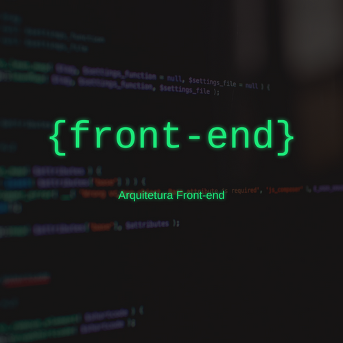 Arquitetura Front-end Arquitetura Front-end