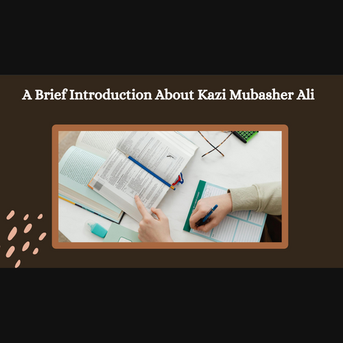 A Brief Introduction About Kazi Mubasher Ali