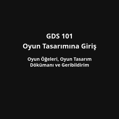 GDS 101 - 01 - Oyun Öğeleri, GDD ve Geribildirim