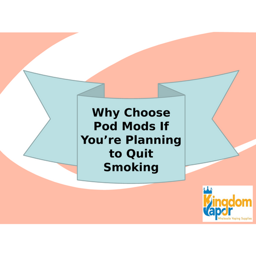 Why Choose Pod Mods If You’re Planning to Quit Smoking