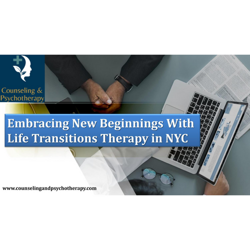 Embracing New Beginnings With Life Transitions Therapy in NYC