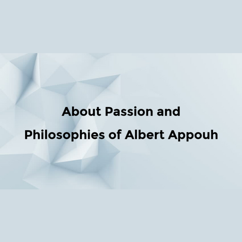About Passion and Philosophies of Albert Appouh