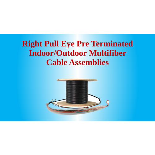 The Right Pull Eye Pre Terminated Indoor/Outdoor Multifiber Cable ...