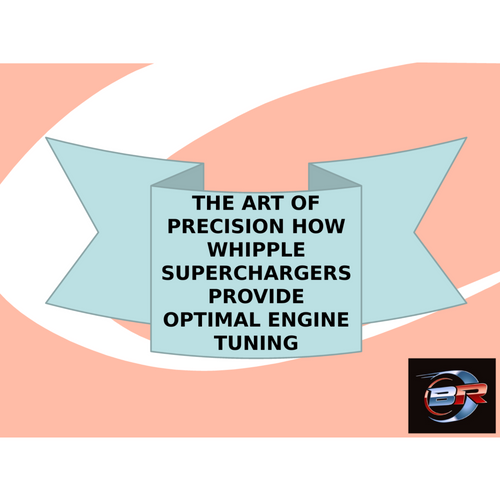 THE ART OF PRECISION HOW WHIPPLE SUPERCHARGERS PROVIDE OPTIMAL ENGINE ...