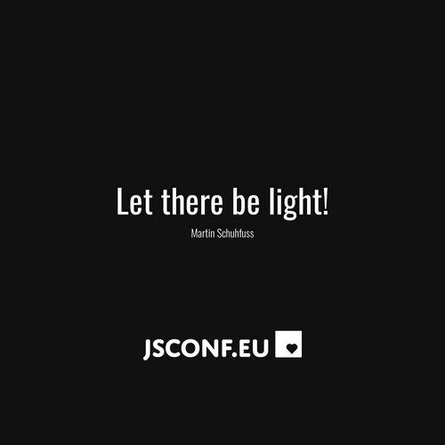 Let there be light! – jsconf.eu 2015 Let there be light! – jsconf.eu 2015