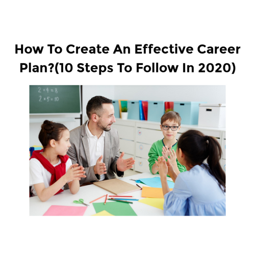 How To Create An Effective Career Plan?(10 Steps To Follow In 2020)