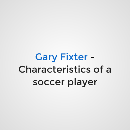 Gary Fixter - Characteristics of a soccer player