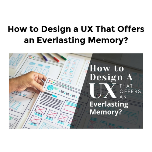 How to Design a UX That Offers an Everlasting Memory?