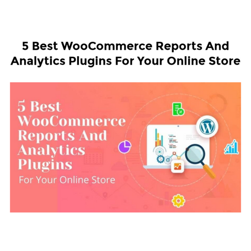 5 Best WooCommerce Reports And Analytics Plugins For Your Online Store