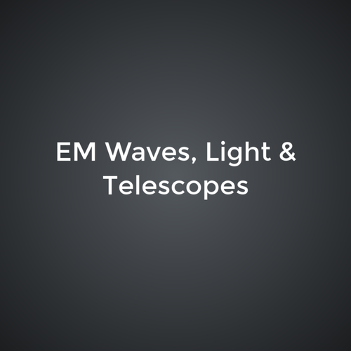 EM Waves, Light & Telescopes