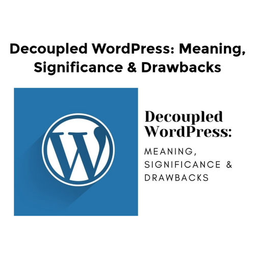 Decoupled WordPress: Meaning, Significance & Drawbacks