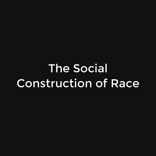 The Social Construction of Race