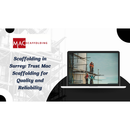 Scaffolding in Surrey: Trust Mac Scaffolding for Quality and Reliability