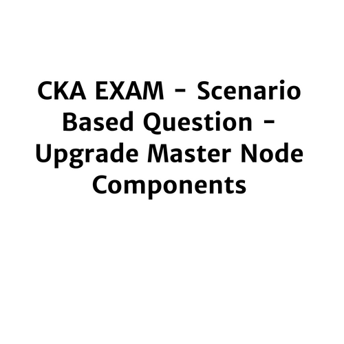 CKA-Scenario-Upgrade-Master-Node-Components