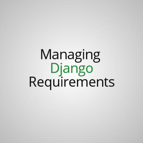 Managing Your Django Requirements