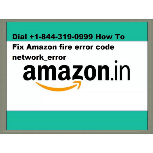 Dial +1-844-319-0999 How To Fix Amazon fire error code network_error