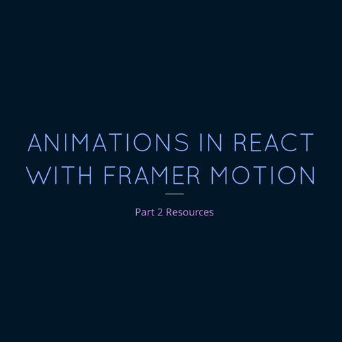 Part 2 Resources - Animations in React with Framer Motion