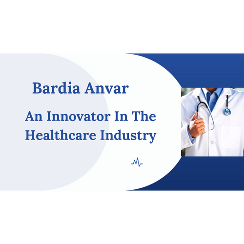 Bardia Anvar - An Innovator In The Healthcare Industry