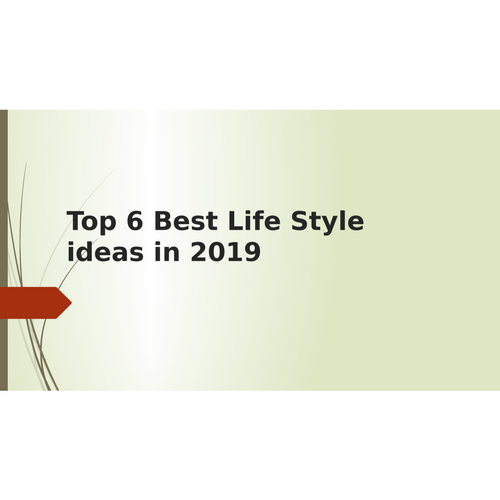 Top 6 Best Life Style Ideas in 2019