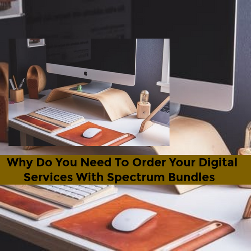 Why do you Need to Order Your Digital Services with Spectrum Bundles