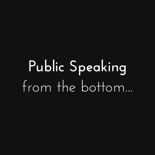 Public speaking from the bottom