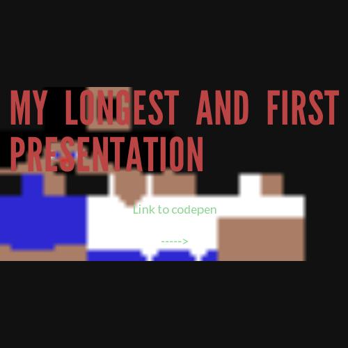 my longest and first presentation