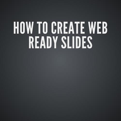 How to create Web Ready Slides