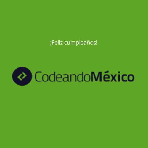 ¡Feliz cumpleaños, Codeando México!