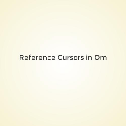 Reference Cursors in Om