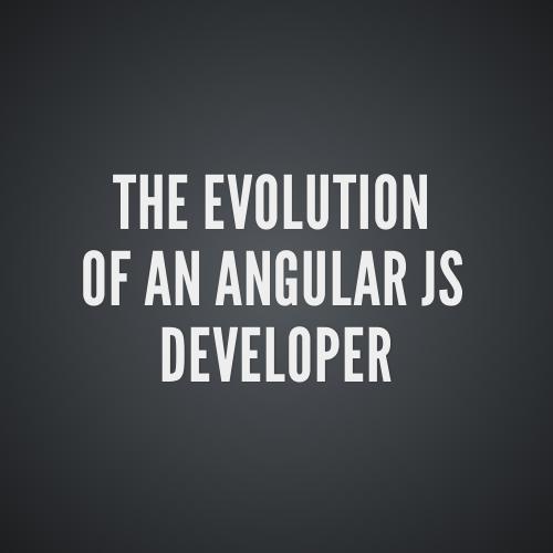 The Evolution of an Angular JS Developer